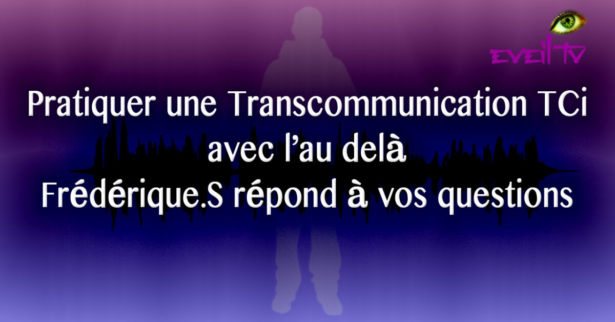 Pratiquer une Transcommunication avec l’au delà, explication et… – Eveil Tv