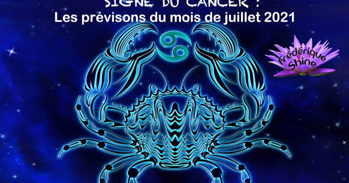 SIGNE DU CANCER: Les prévisions du mois de juillet 2021 – Par ...